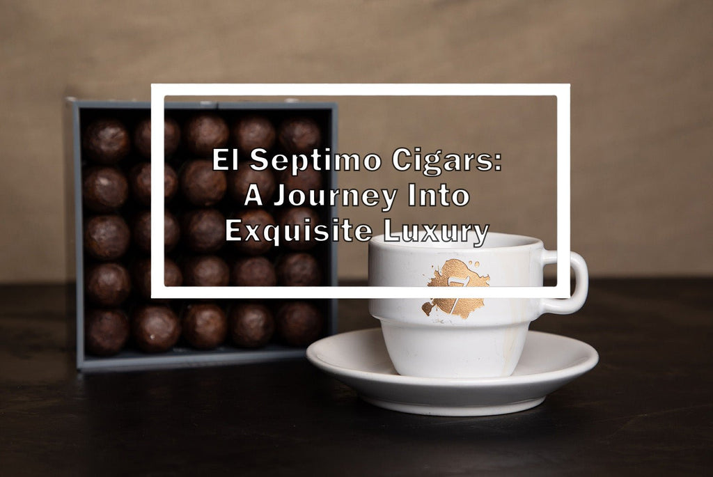 El Septimo Cigars: A Journey Into Exquisite Luxury – Luxury Cigar Club